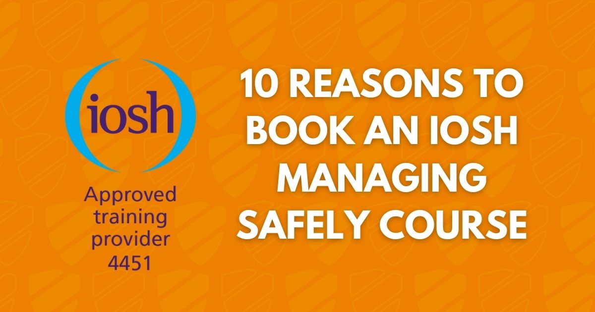 10 Reasons Why You Should Book An IOSH Managing Safely Course - NPTNI Blog