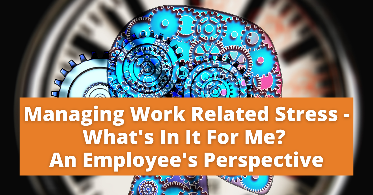 Managing Work Related Stress - What's In It For Me? - From An ...